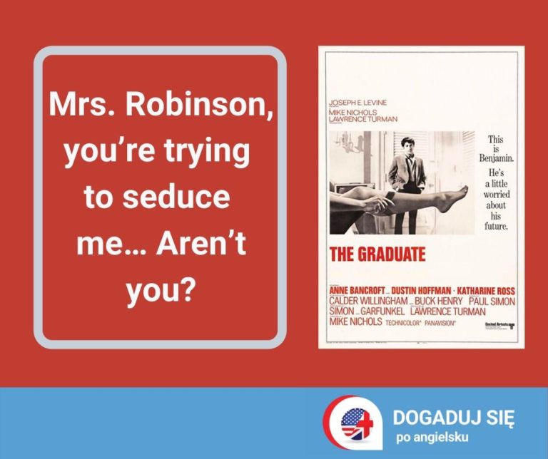 Mrs. Robinson, you’re trying to seduce me… Aren’t you? – Dogaduj się po ... Mrs. Robinson, you’re trying to seduce me… Aren’t you? – Dogaduj się po ...